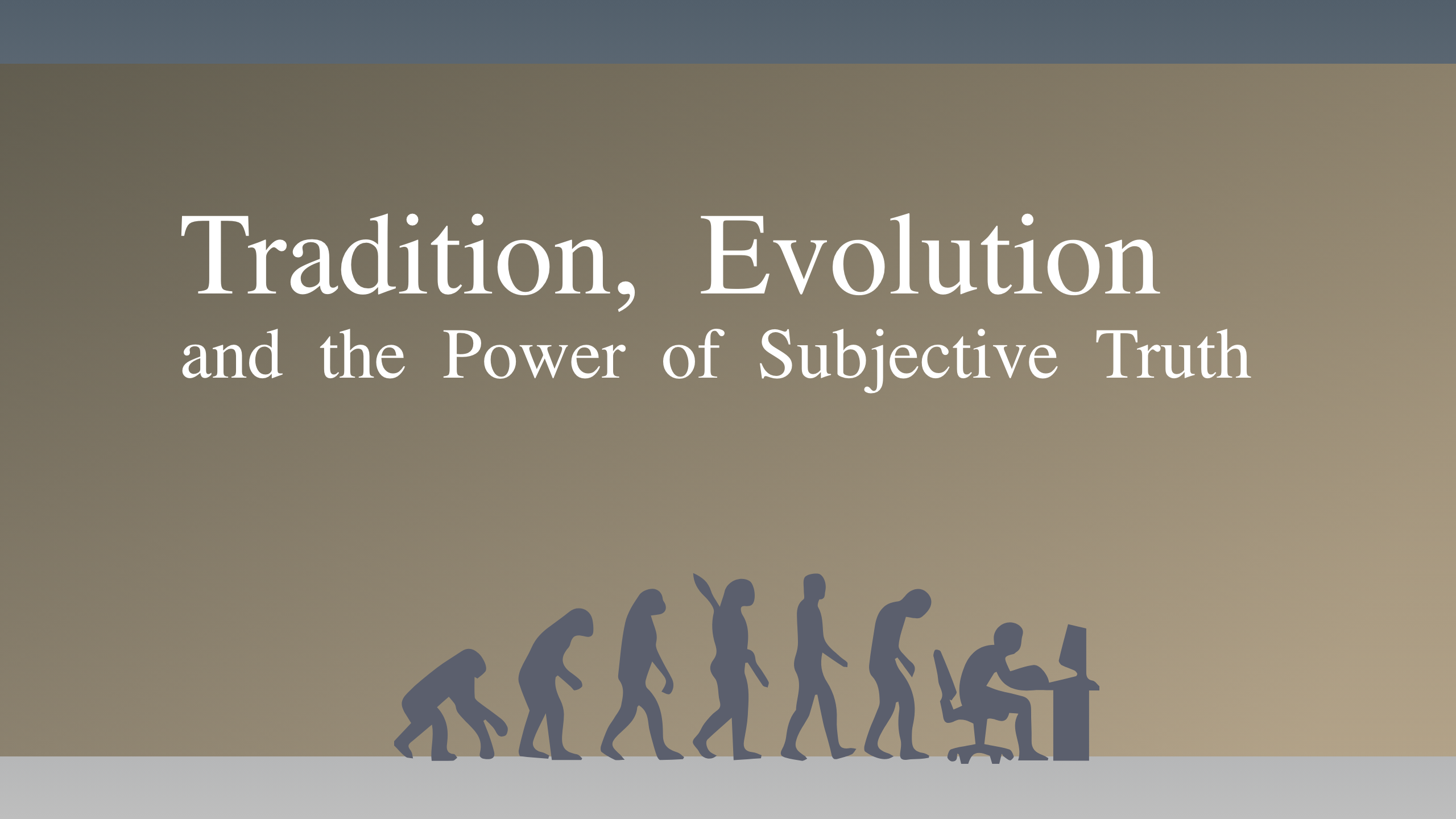 Tradition, Evolution and the Power of Subjective Truth – LongLoft ...