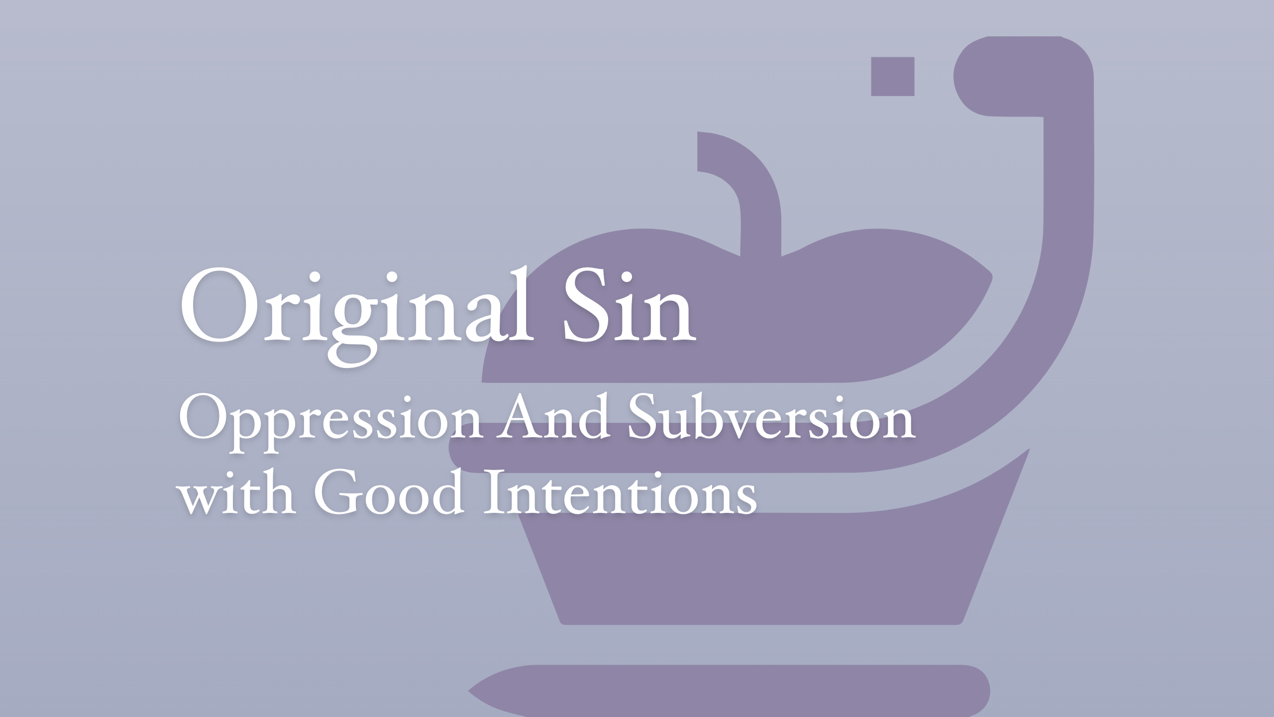 Original Sin – Oppression And Subversion with Good Intentions ...